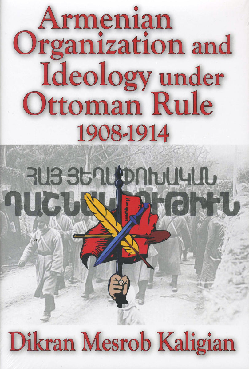 ARMENIAN ORGANIZATION AND IDEOLOGY UNDER OTTOMAN RULE 1908-1914 – NAASR