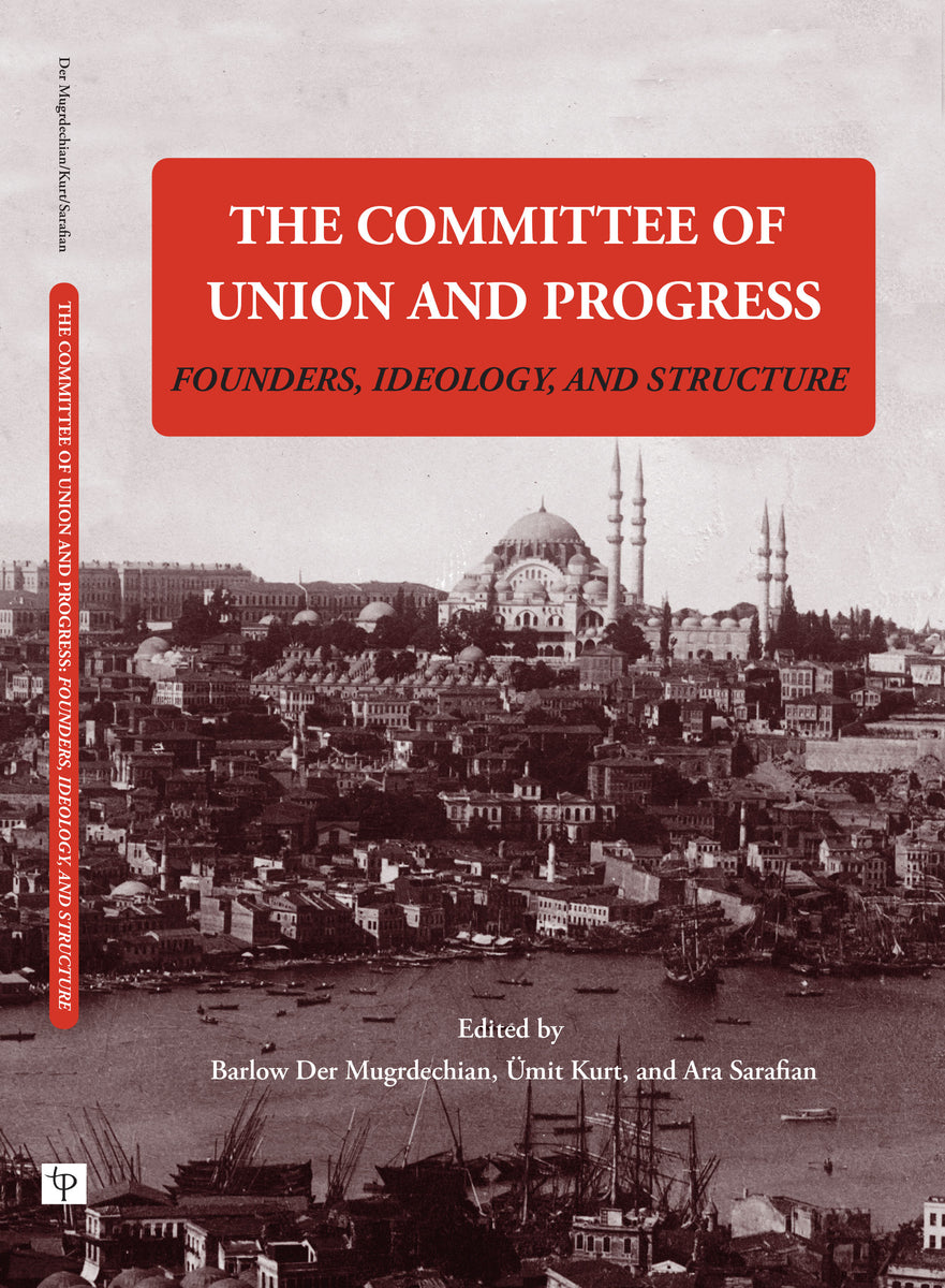 Committee of Union and Progress, The: Founders, Ideology, and Structur ...